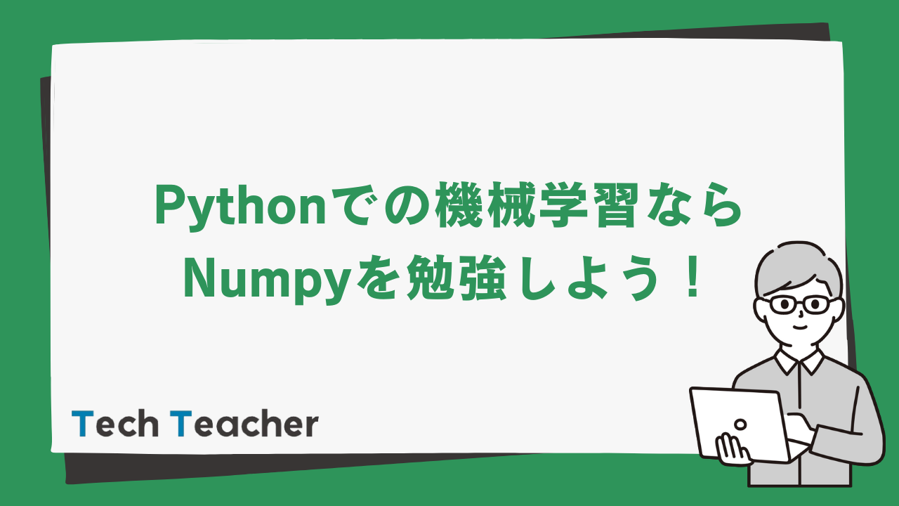 Pythonで機械学習を始めるならNumpyから勉強しよう！ | TechTeacher Blog